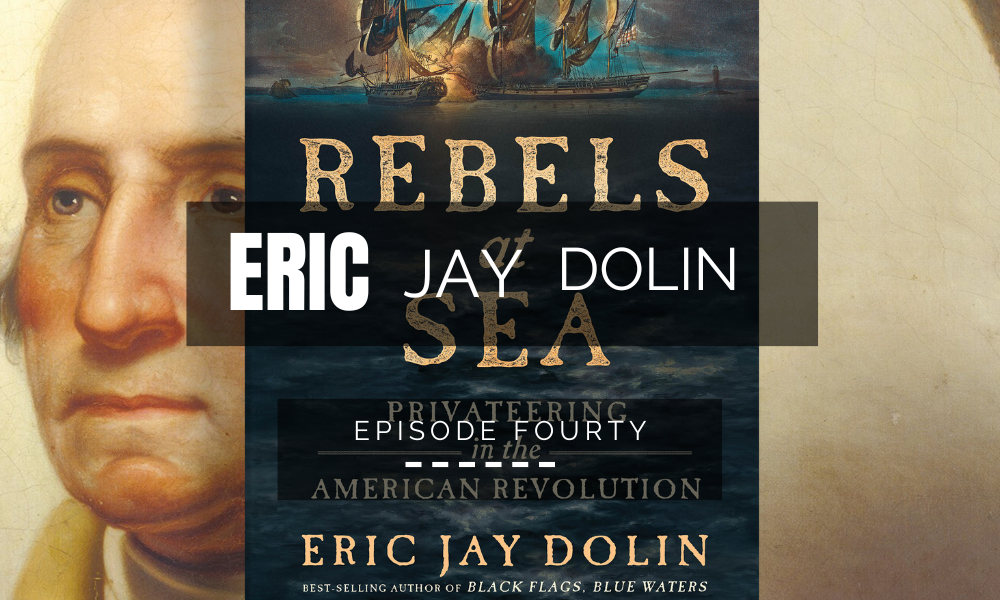 #40 Eric Jay Dolin: ‘Rebels at Sea’ and Privateering During the ...