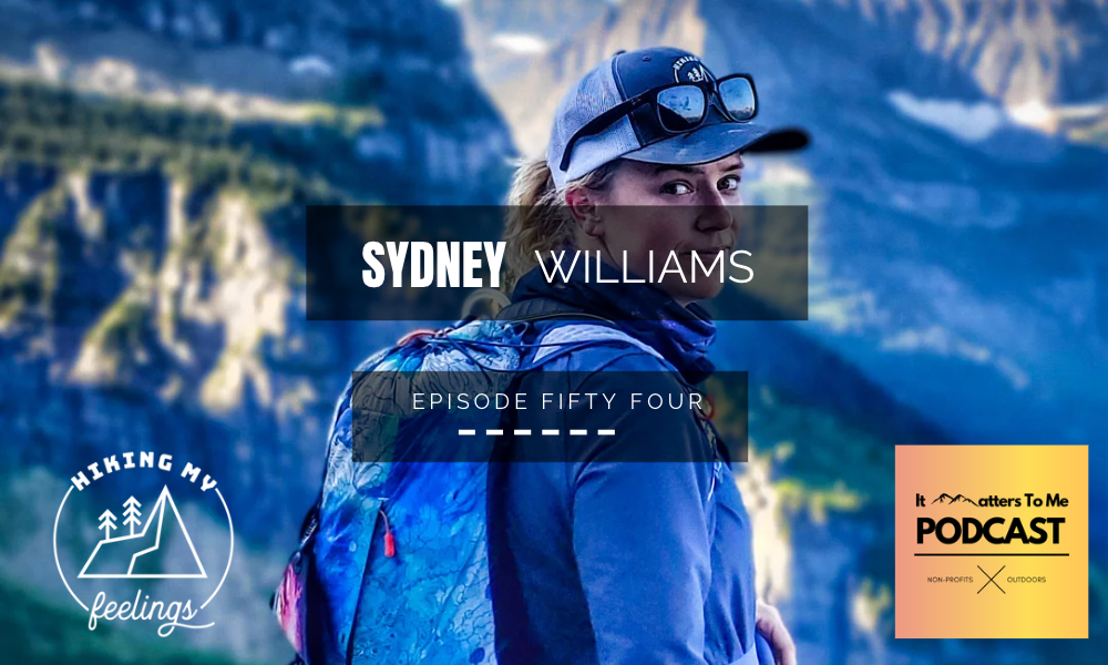 #54: Hiking My Feelings with Sydney Williams – It Matters To Me Podcast